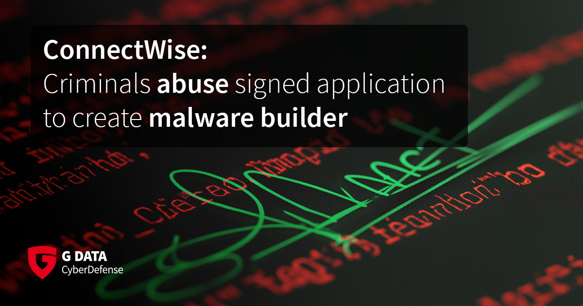Threat Actors abuse signed ConnectWise application as malware builder